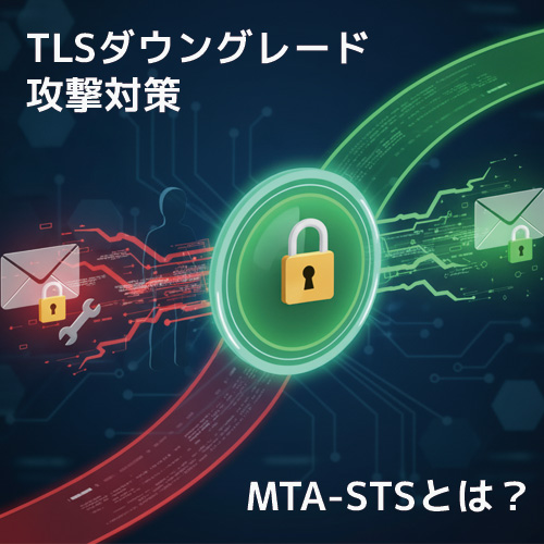 TLSダウングレード攻撃とは？メール通信を守るための最新対策「MTA-STS」を詳しく解説